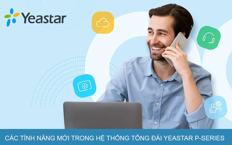 Các tính năng mới trong hệ thống tổng đài Yeastar P-Series – Du Hưng Groups